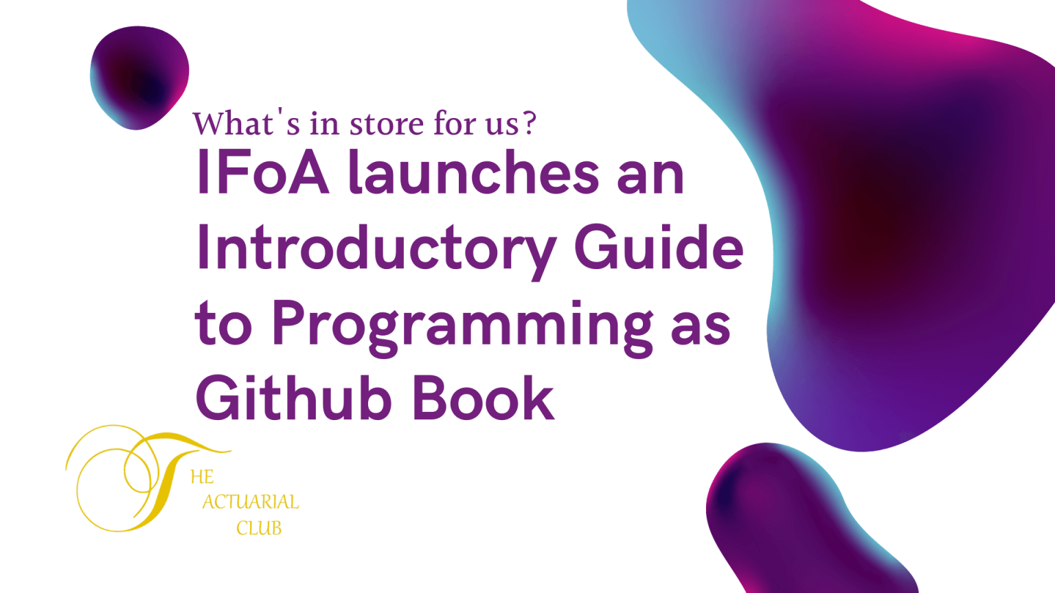 IFoA's Actuarial Introductory Guide to Programming on Github • TAC